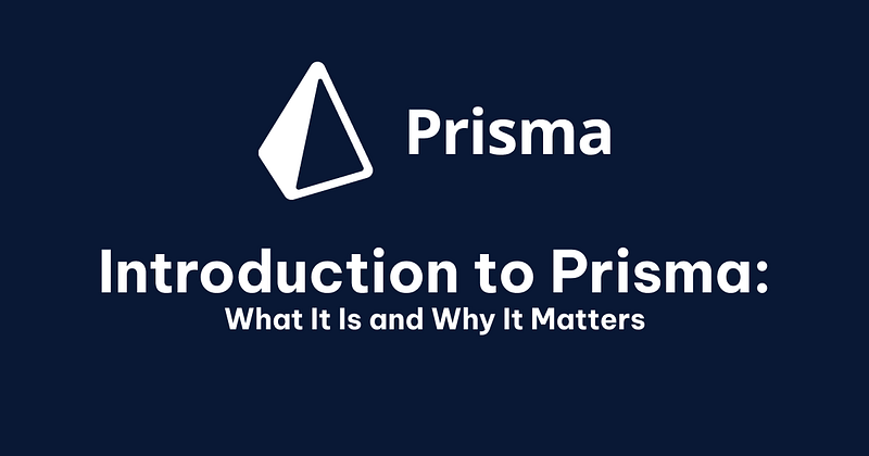 Introduction to Prisma: What It Is and Why It Matters — Part 1/15